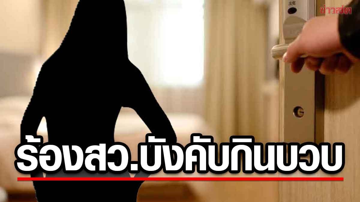 สาววัย39 แจ้งตร.เตาปูน เอาผิด สว.คนดัง ล็อกตัวลวนลามพาขึ้นคอนโด บังคับตื๊อให้กินบวบ